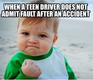 Meme Maker - When a teen driver does not admit fault after an accident ...