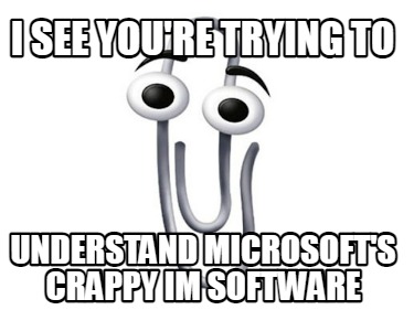 Meme Maker - I see you're trying to understand microsoft's crappy IM ...