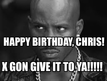 Meme Maker - HAPPY BIRTHDAY, CHRIS! X GON GIVE IT TO YA!!!!! Meme ...