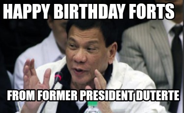 Meme Maker - Happy Birthday Forts From Former president duterte Meme ...