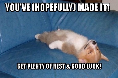Meme Maker - You've (hopefully) made it! Get Plenty of Rest & GooD luck ...