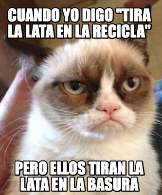 Meme Maker - Cuando yo digo "tira la lata en la recicla" pero ellos ...