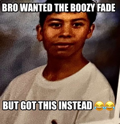 Meme Maker - Bro wanted the boozy fade But got this instead ...