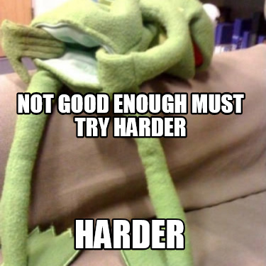 Meme Maker - not good enough must try harder harder Meme Generator!