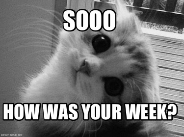 Meme Maker - Sooo How was your week? Meme Generator!