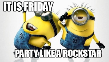 Meme Maker - It is FRIDAY PARTY LIKE A ROCKSTAR Meme Generator!