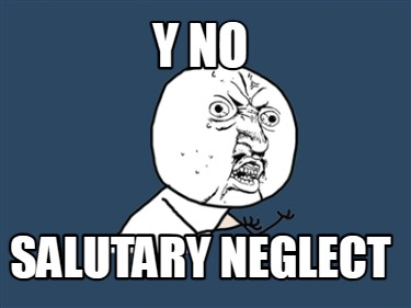 Meme Maker - Y NO SALUTARY NEGLECT Meme Generator!