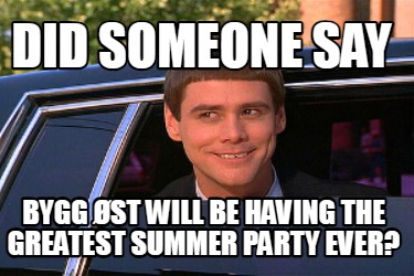 Meme Maker - did someone say bygg øst will be having the greatest ...