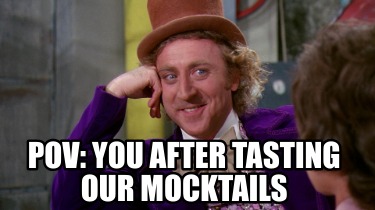Meme Maker - POV: you after tasting our mocktails Meme Generator!
