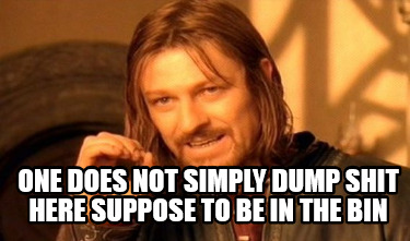 Meme Maker - one does not simply dump shit here suppose to be in the ...