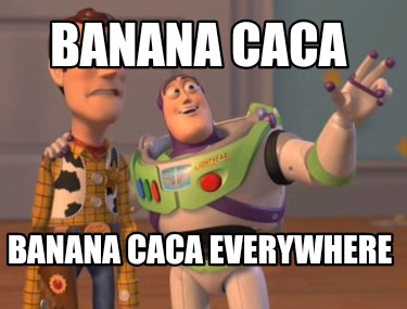 Meme Maker - Banana caca Banana caca everywhere Meme Generator!