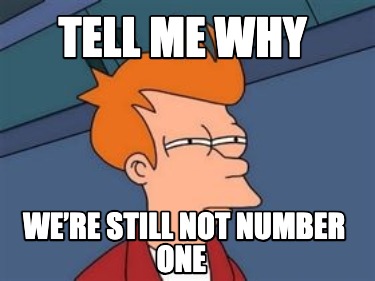 Meme Maker - Tell me why we’re still not number one Meme Generator!