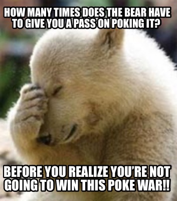 Meme Maker - How many times do think poking the bear is gonna slide ...