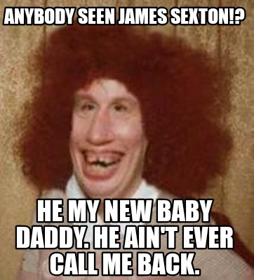 Meme Maker - have you seen pat? I'm carrying his child! Meme Generator!