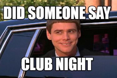 Meme Maker - Did someone say club night Meme Generator!