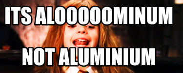 Meme Maker - its alooooominum not aluminium Meme Generator!