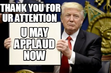 Meme Maker - thank you for ur attention u may applaud now Meme Generator!