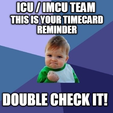 Meme Maker - icu / imcu team double check it! this is your timecard ...