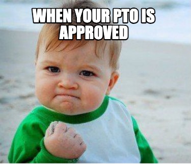 Meme Maker - When your PTO is approved Meme Generator!
