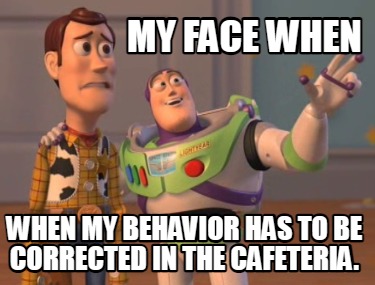 Meme Maker - My face when When my behavior has to be corrected in the ...
