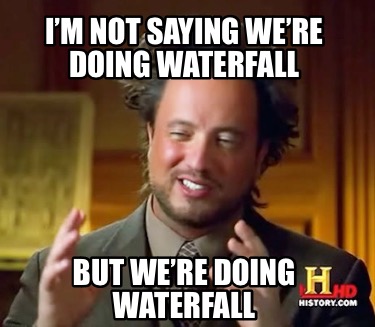 Meme Maker - I’m not saying we’re doing waterfall But we’re doing ...