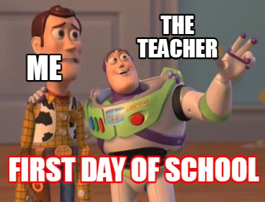 Meme Maker - Me The teacher First day of school Meme Generator!