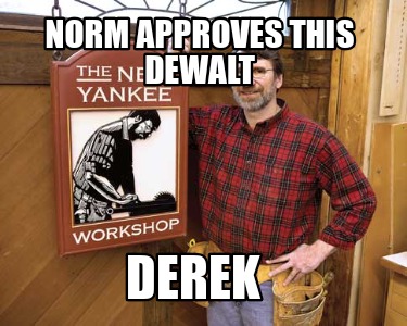 Meme Maker - Norm approves this dewalt Derek Meme Generator!