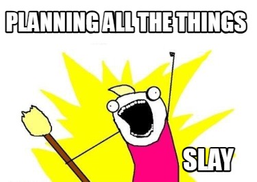 Meme Maker - PLANNING ALL THE THINGS SLAY Meme Generator!