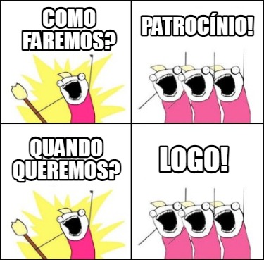 Meme Maker - como faremos? patrocínio! quando queremos? logo! Meme ...