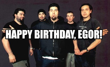 Meme Maker - Happy birthday, egor! Meme Generator!