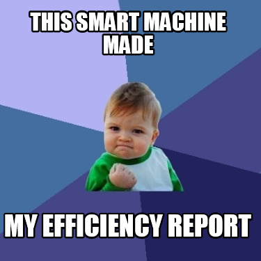 Meme Maker - THIS SMART MACHINE MADE MY efficiency REPORT Meme Generator!