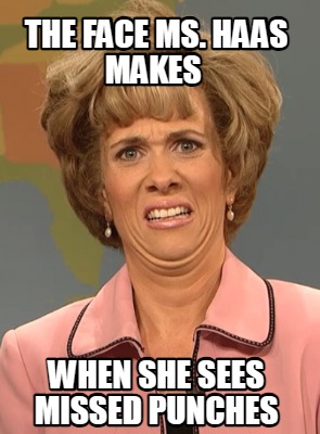 Meme Maker - THE FACE MS. HAAS MAKES WHEN SHE SEES MISSED PUNCHES Meme ...