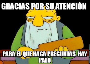 Meme Maker - Gracias por su atención Para el que haga preguntas hay ...