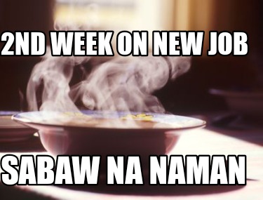 Meme Maker - 2nd week on new job Sabaw na naman Meme Generator!