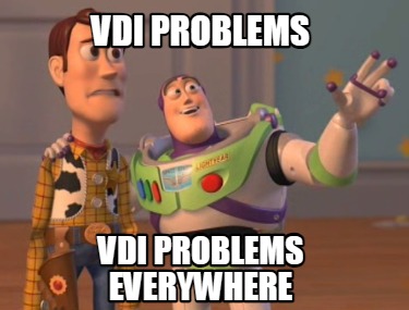 Meme Maker - VDI Problems VDI PROBLEMS EVERYWHERE Meme Generator!