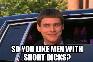 Meme Maker - so you like men with short dicks? Meme Generator!