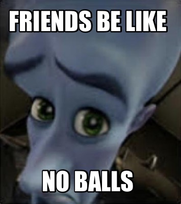 Meme Maker - Friends be like No balls Meme Generator!