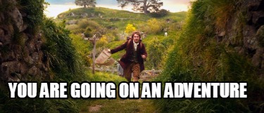 Meme Maker - YOU ARE GOING ON AN ADVENTURE Meme Generator!