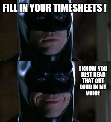 Meme Maker - Fill in your timesheets ! I know you just read that out ...
