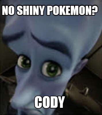 Meme Maker - no shiny pokemon? cody Meme Generator!