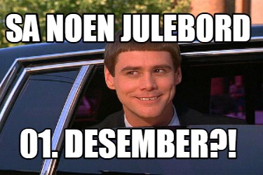 Meme Maker - Sa noen julebord 01. desember?! Meme Generator!