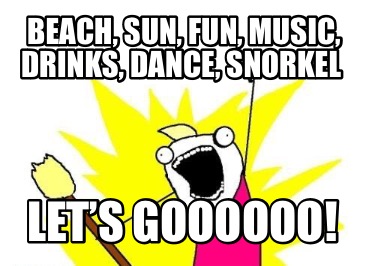 Meme Maker - beach, sun, fun, music, drinks, dance, snorkel Let’s ...
