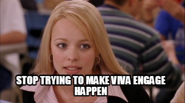 Meme Maker - stop trying to make viva engage happen Meme Generator!