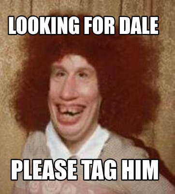 Meme Maker - Looking for dale Please tag him Meme Generator!