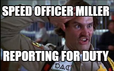 Meme Maker - Speed Officer Miller Reporting for Duty Meme Generator!