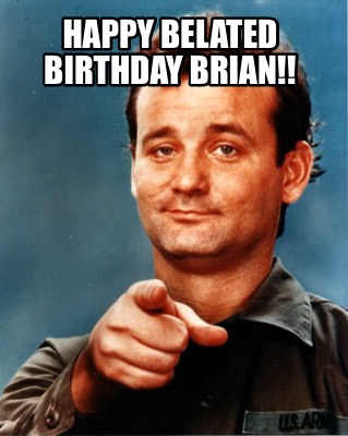 Meme Maker - Happy Belated Birthday Brian!! Meme Generator!