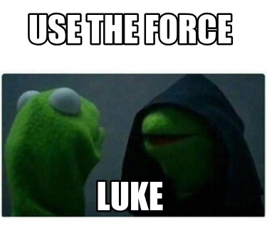 Meme Maker - use the force luke Meme Generator!
