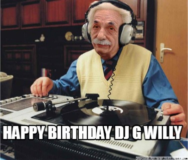 Meme Maker - Happy Birthday DJ G Willy Meme Generator!
