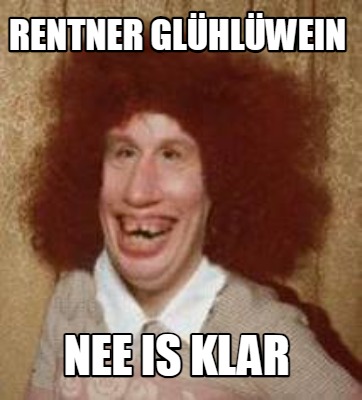 Meme Maker - rentner glühlüwein nee is klar Meme Generator!
