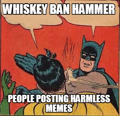 Meme Maker - Whiskey Ban hammer People posting harmless memes Meme ...